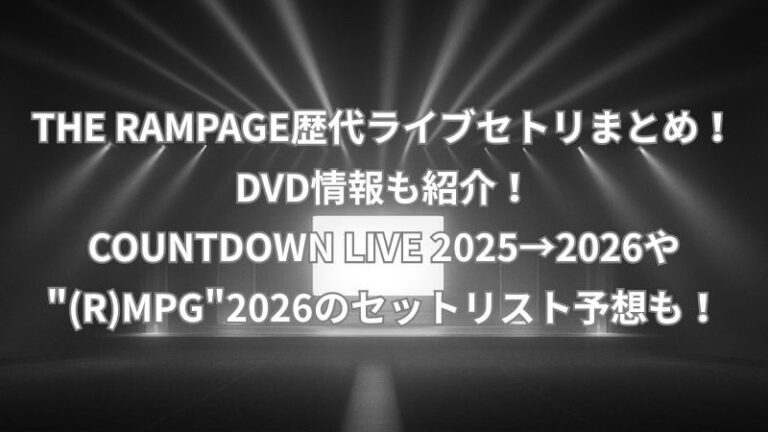 THE RAMPAGE歴代ライブセトリまとめ！DVD情報も紹介！COUNTDOWN LIVE 2025→2026や”(R)MPG”2026のセットリスト予想も！【2025最新版】 - LDH ...
